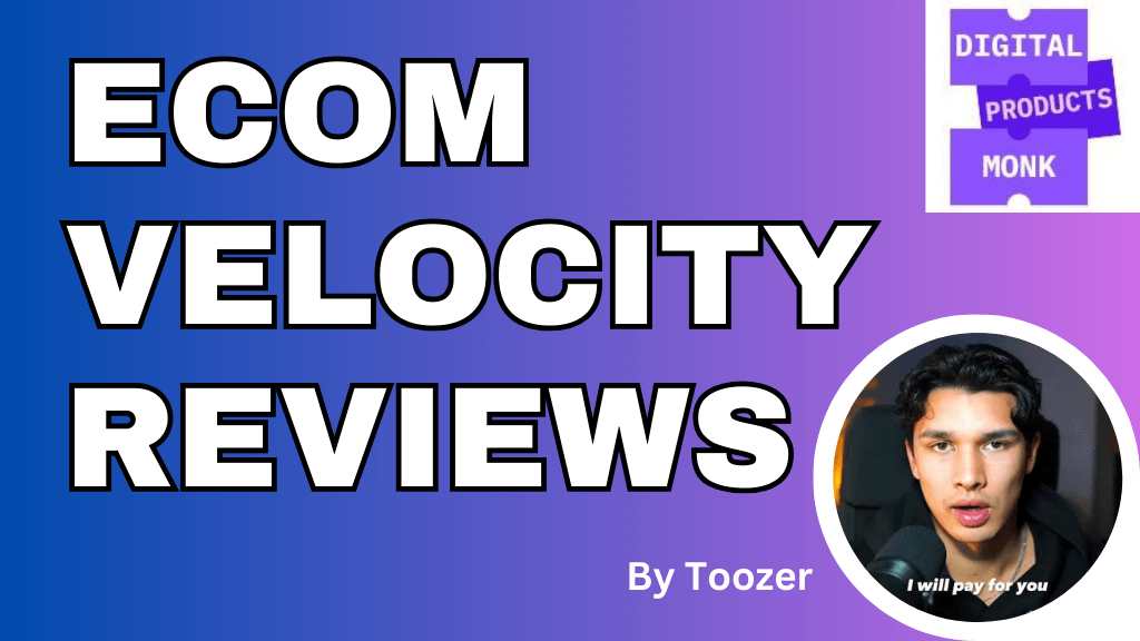 Ecom Velocity Reviews By Toozer (Wait, don't buy yet) : Digitalproductsmonk