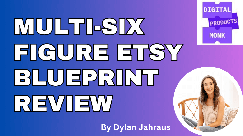 Multi-six figure Etsy blueprint review by Dylan Jahraus (Read this)
